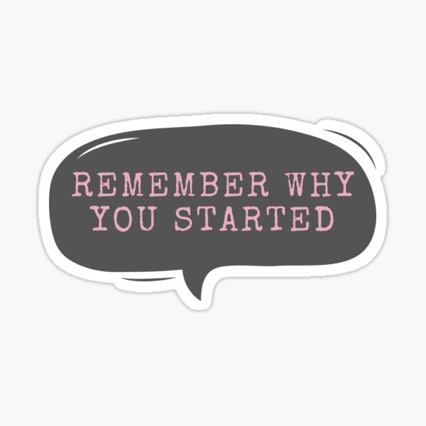 "Remember Why You Started" Sticker for Sale by m95sim | Redbubble