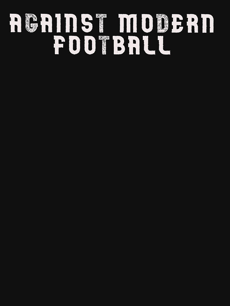 "Against Modern Football" T-shirt for Sale by bigshoop | Redbubble ...