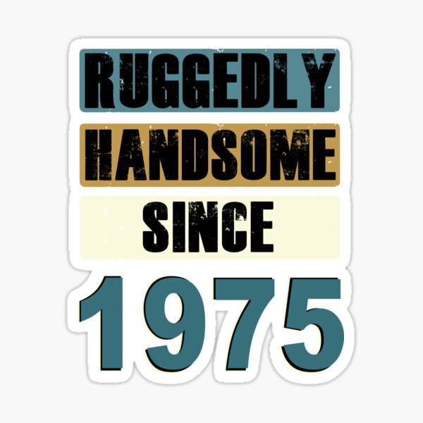"Ruggedly Handsome Since 1975" Sticker for Sale by KristyBDesigns ...