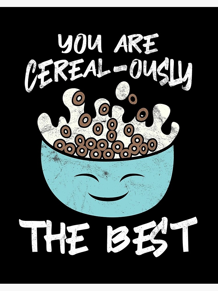 "You are Cereal-ously The Best for Cereal Lovers" Art Board Print for ...