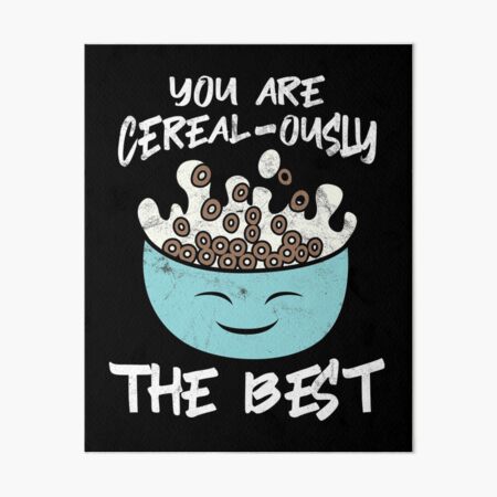 "You are Cereal-ously The Best for Cereal Lovers" Art Board Print for ...