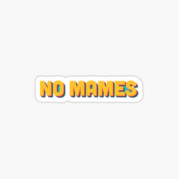 "No Mames" Sticker by Mygirls1 | Redbubble