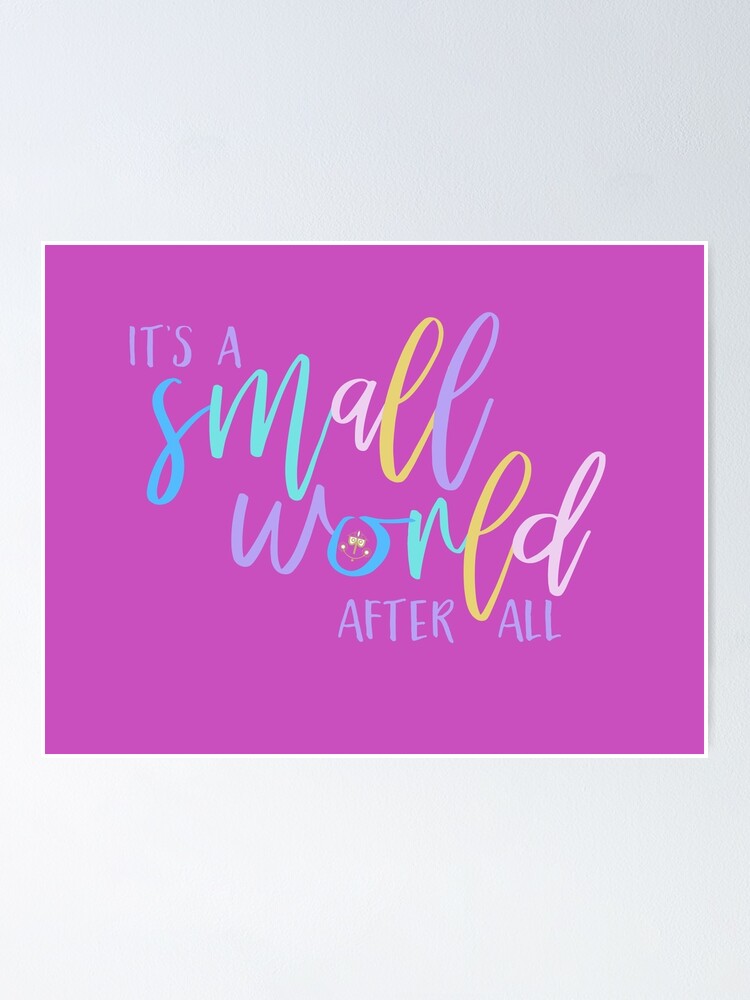 "It;s A Small World After All" Poster by LeCreateCo | Redbubble