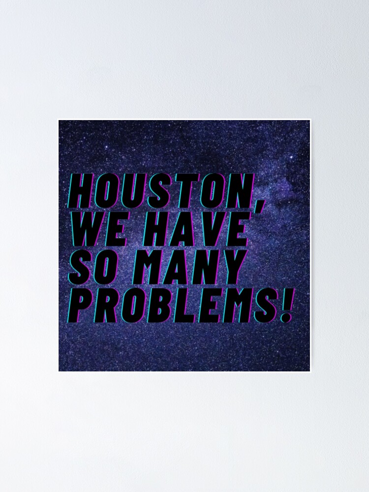 "Houston We Have So Many Problems! space background" Poster for Sale by ...
