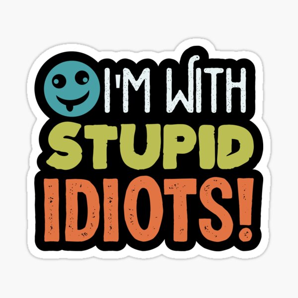 Im With Stupid Idiots Stupid Idiot Dumb Funny Humor Im With