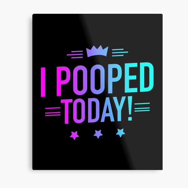 Pooped Metal Prints | Redbubble