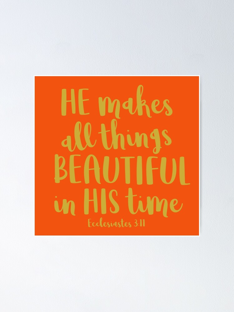 "HE MAKES ALL THINGS BEAUTIFUL IN HIS TIME - Ecclesiastes 3:11" Poster ...