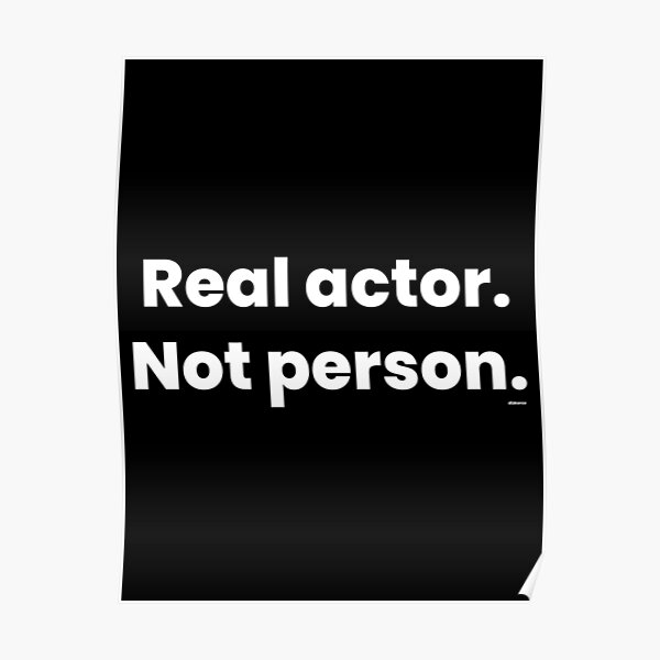 "real actor not person white text dizkorce" Poster by Dizkorce | Redbubble