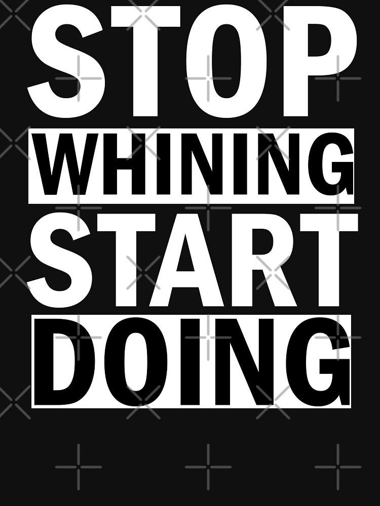 "Stop Whining Start Doing Shirt Motivation" T-shirt by PRINTGIFTS ...