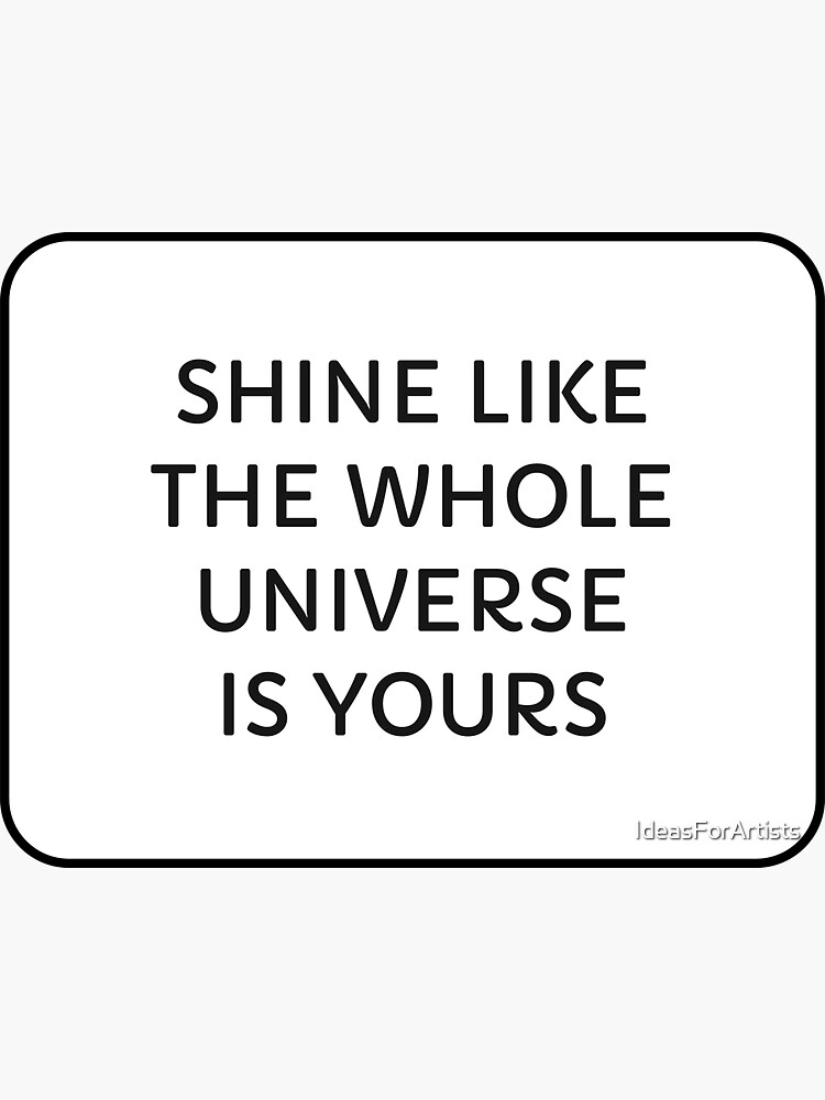 "Shine like the whole universe is yours - Amazing Rumi quote" Sticker ...