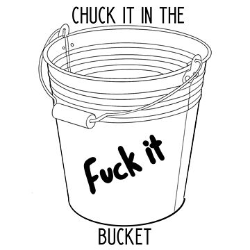 "Chuck it in the F*ck it Bucket " Sticker for Sale by Prairie2PeakStu ...