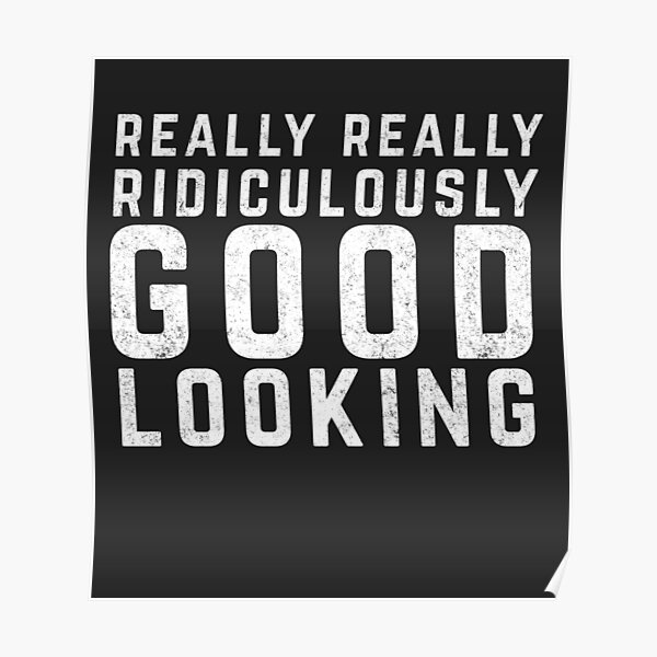 Really Really Ridiculously Good Looking Poster By Primotees Redbubble really-really-ridiculously-good-looking-poster-by-primotees-redbubble