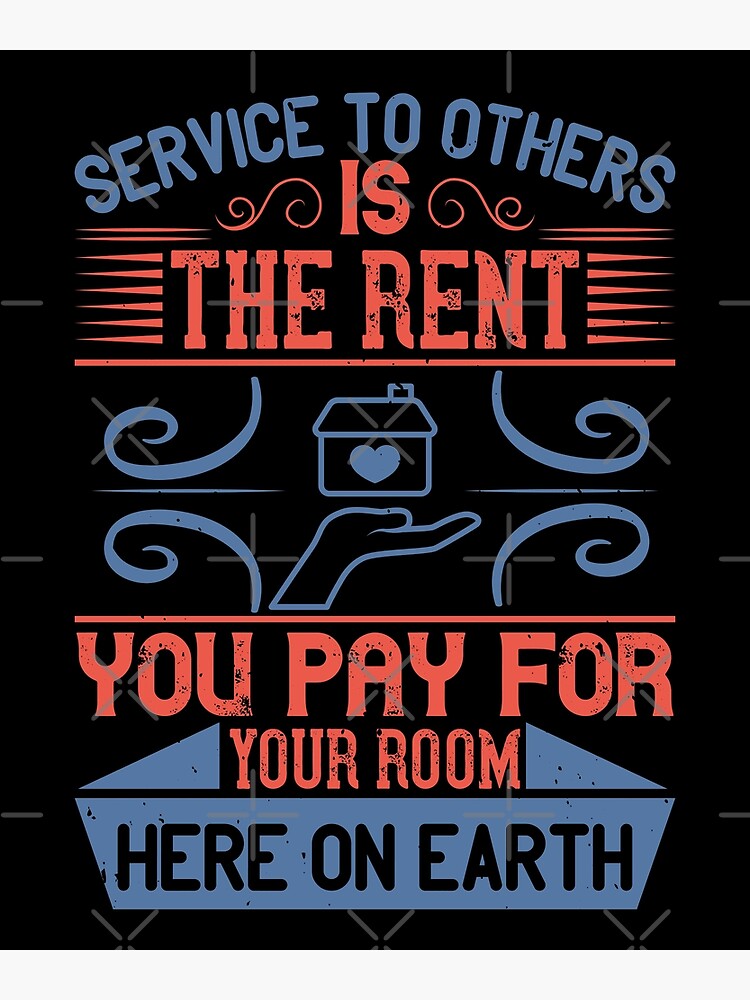 "Service To Others Is The Rent You Pay For Your Room Here On Earth ...