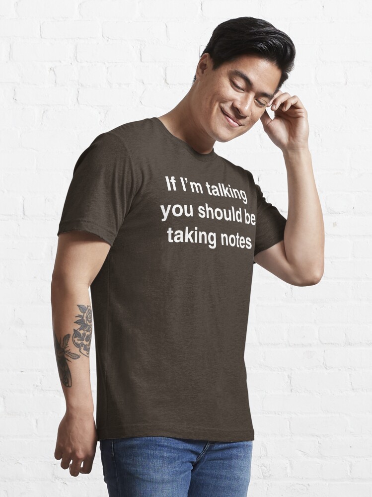 "If I'm Talking You Should Be Taking Notes" T-shirt for Sale by careers ...
