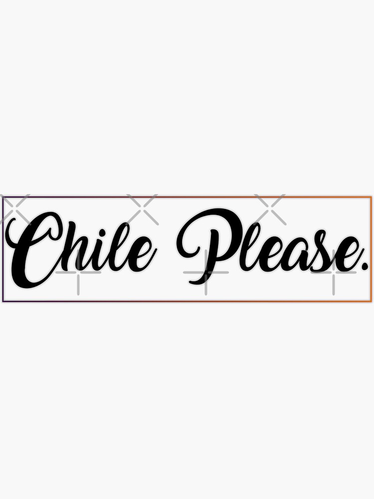 "Chile please! funny meme t-shirt sticker design" Sticker by Oussie-93 ...