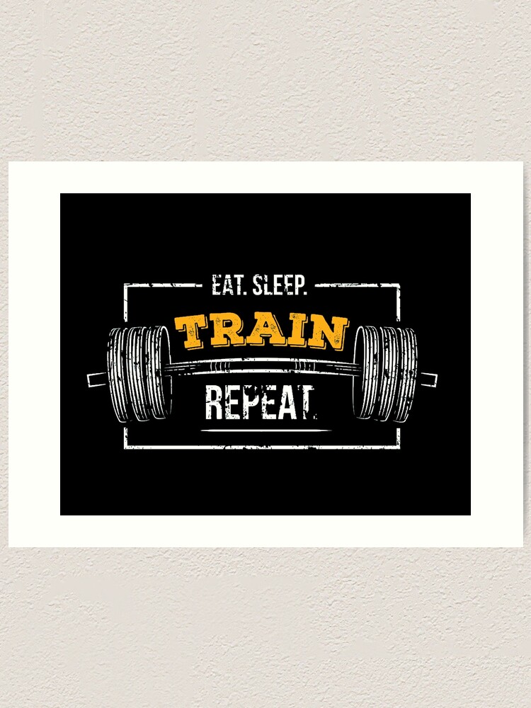 "Eat Sleep Train Repeat, Gym, Barbell, weights, lifting, quote" Art ...