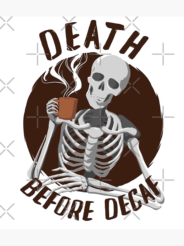 "Skeleton Drinking Coffee - Death Before Decaf" Art Print for Sale by ...