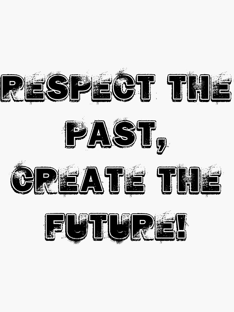 "Motto for life: Respect the past, create the future" Sticker for Sale ...