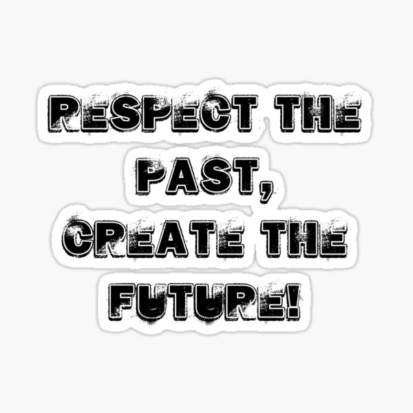 "Motto for life: Respect the past, create the future" Sticker for Sale ...