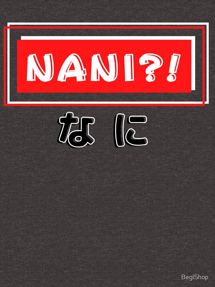 " Nani?! なに : Nani Shirt " T-shirt for Sale by BegiShop | Redbubble ...