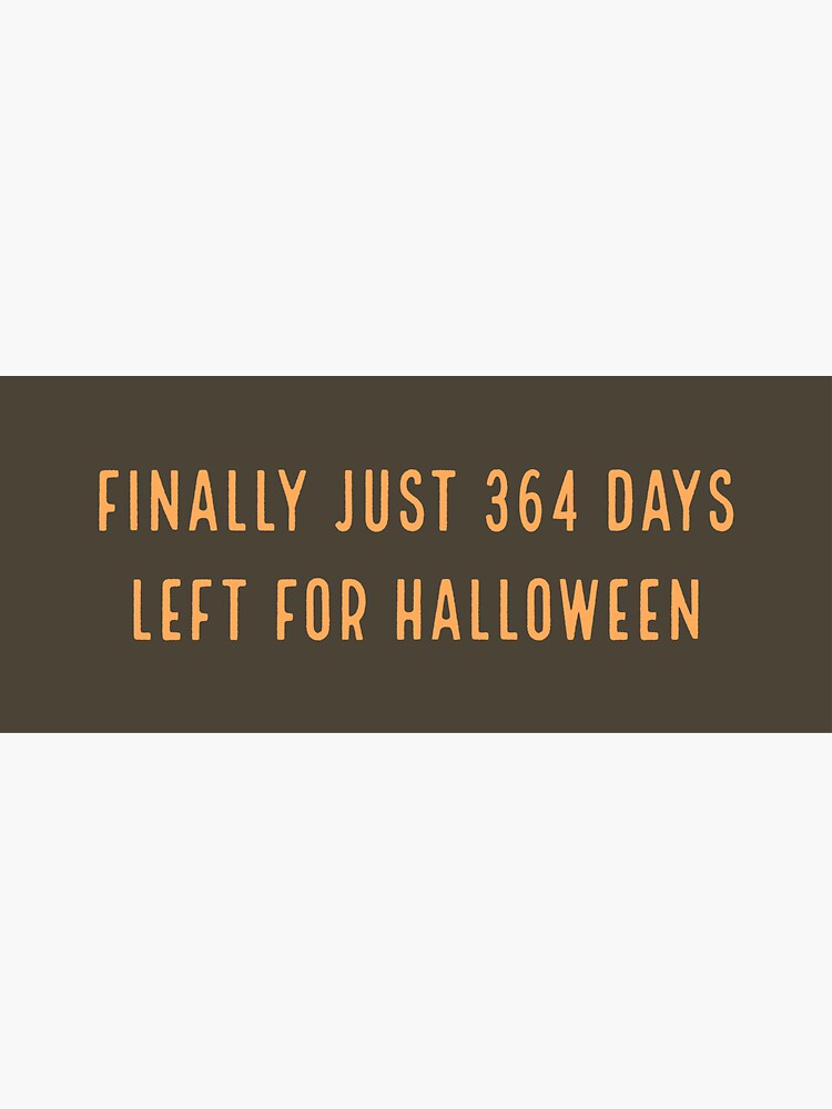 "Finally only 364 days left for Halloween" Sticker for Sale by BACAS ...
