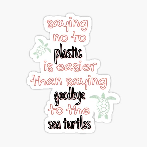 "saying no to plastic is easier than saying goodbye to the sea turtles ...