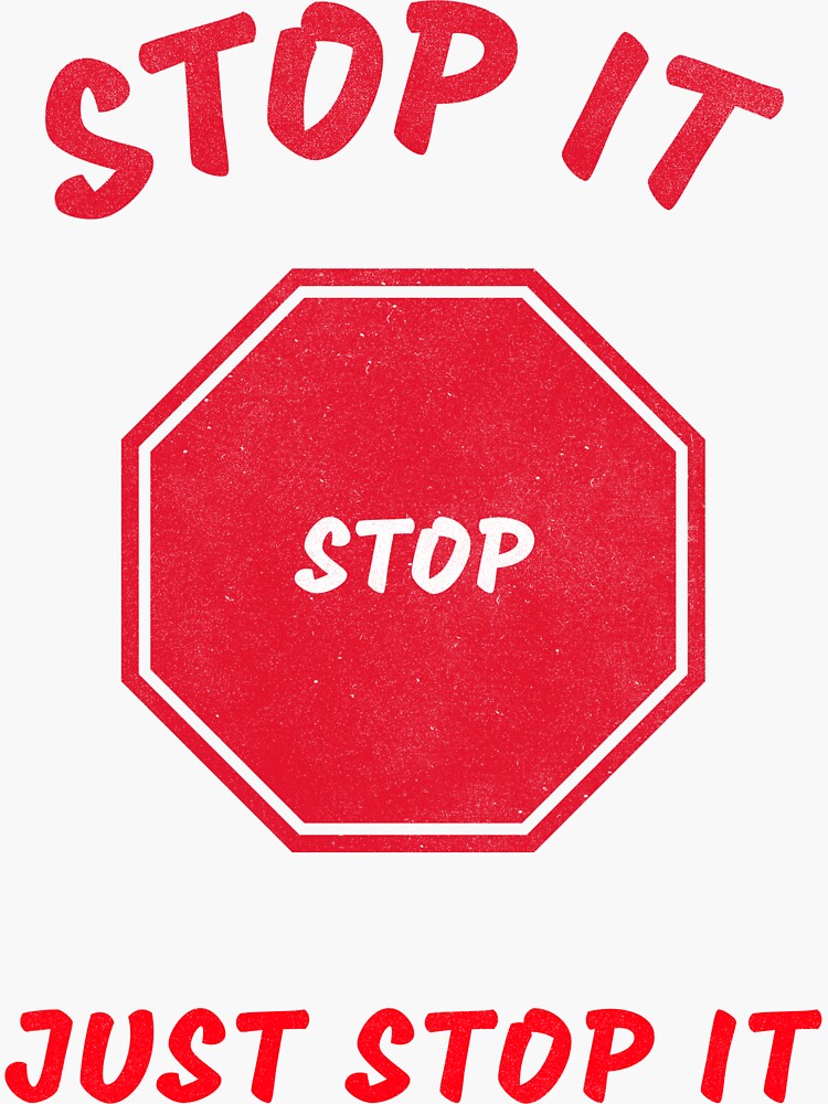 "STOP IT STOP JUST STOP IT" Sticker for Sale by jocean3 | Redbubble