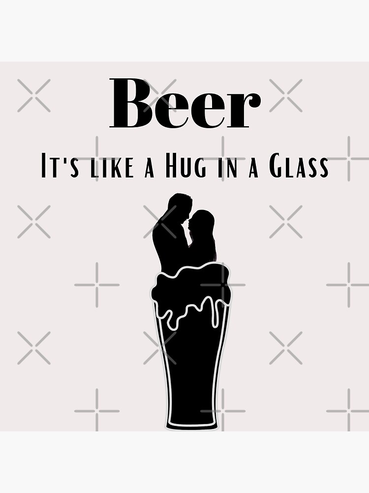 "Beer: It's like a hug in a glass" Poster by IndigoHopkins | Redbubble