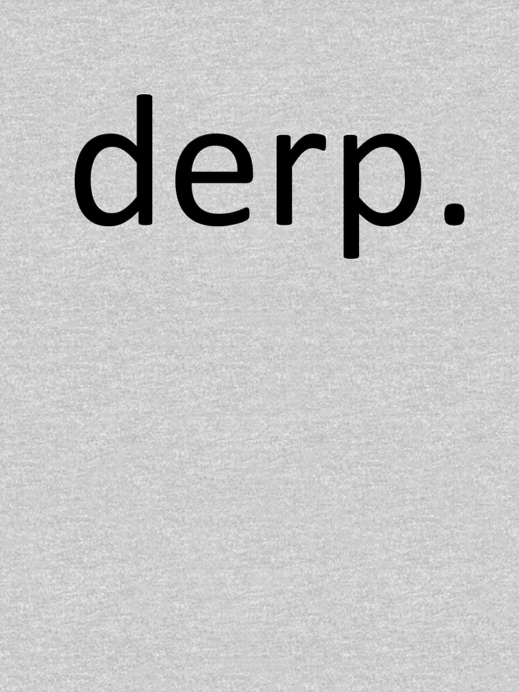 "derp." T-shirt for Sale by Halldo | Redbubble | derp t-shirts - dumb t ...