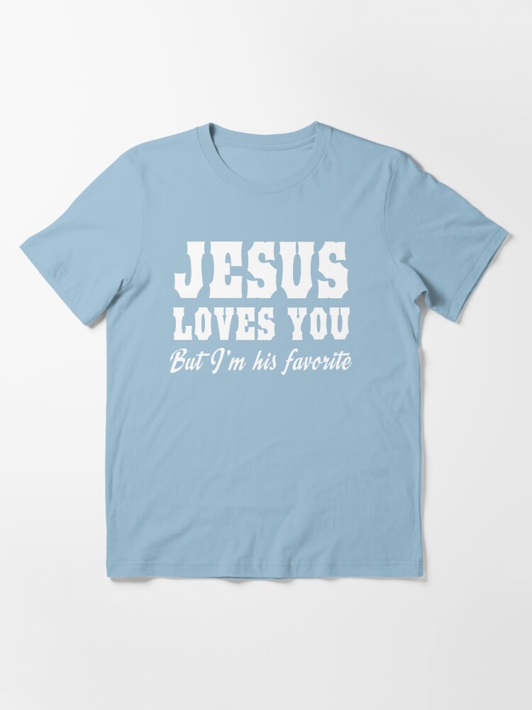Jesus Loves You But Im His Favorite T Shirt For Sale By Christianity