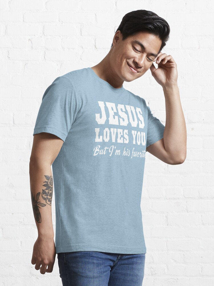 Jesus Loves You But Im His Favorite T Shirt For Sale By Christianity