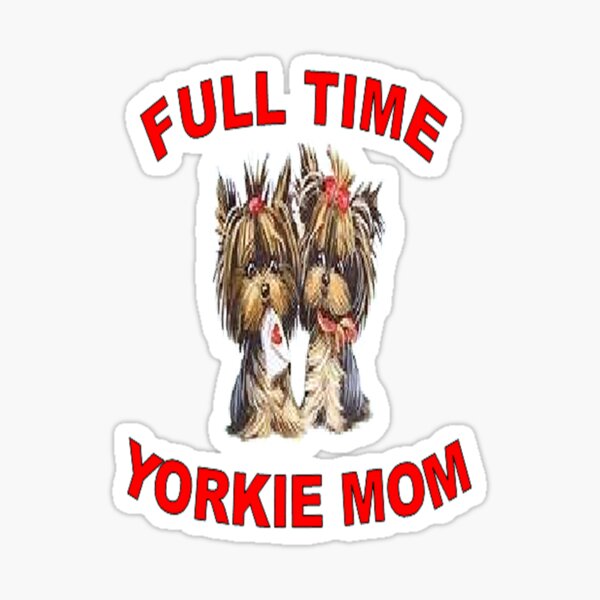 "Full time Yorkie mom, cute design design for the Yorkie Lover" Sticker ...