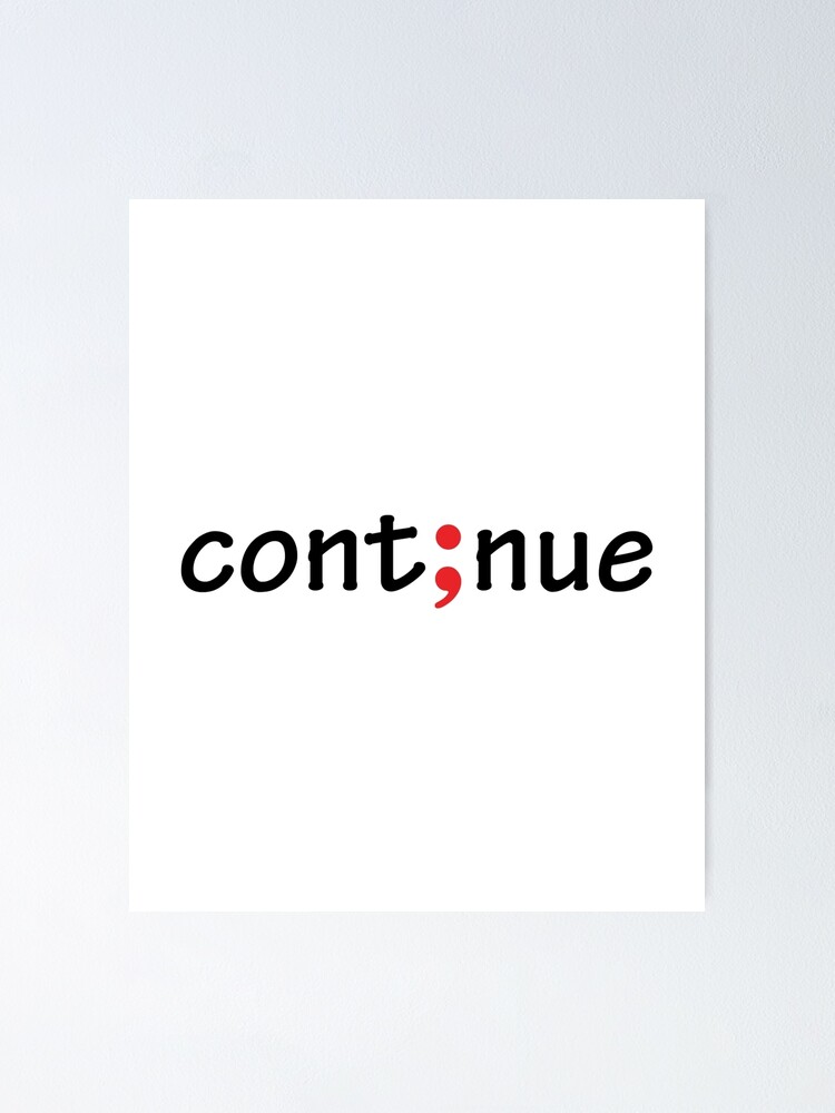 "Semicolon; Continue / Cont;nue" Poster for Sale by jennyzhang | Redbubble