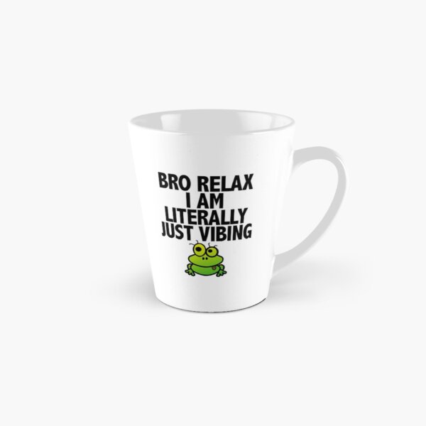Bro Relax I Am Literally Just Vibing Mugs | Redbubble Bro Relax I Am Literally Just Vibing Mugs | Redbubble