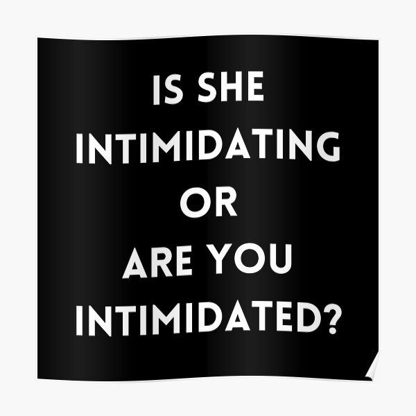 "Is she intimidating or are you intimidated?" Poster for Sale by lolora ...