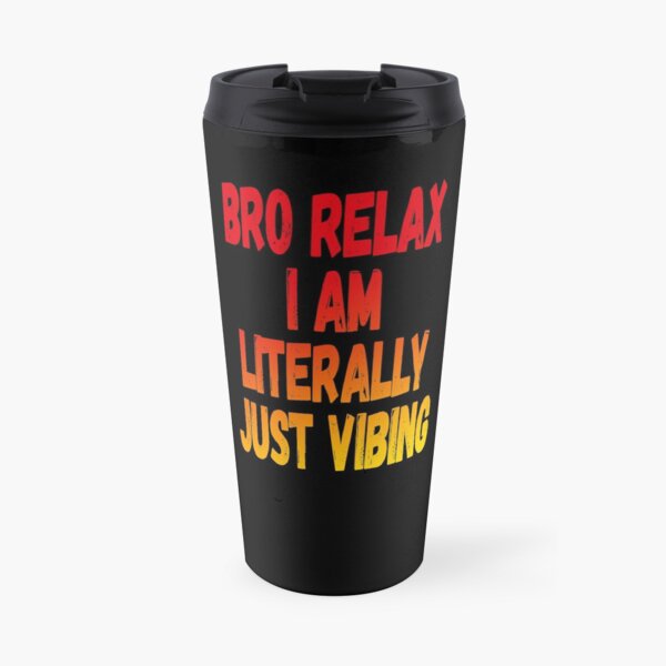 Bro Relax I Am Literally Just Vibing Mugs | Redbubble Bro Relax I Am Literally Just Vibing Mugs | Redbubble