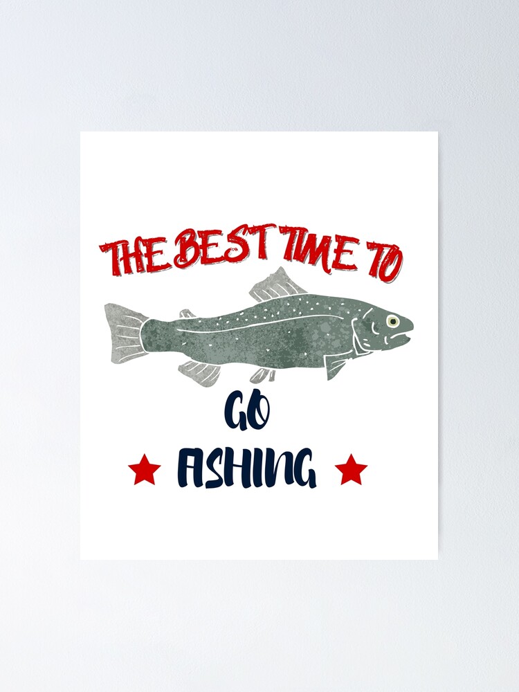 "The best time to go Fishing " Poster by HibaMK3 | Redbubble