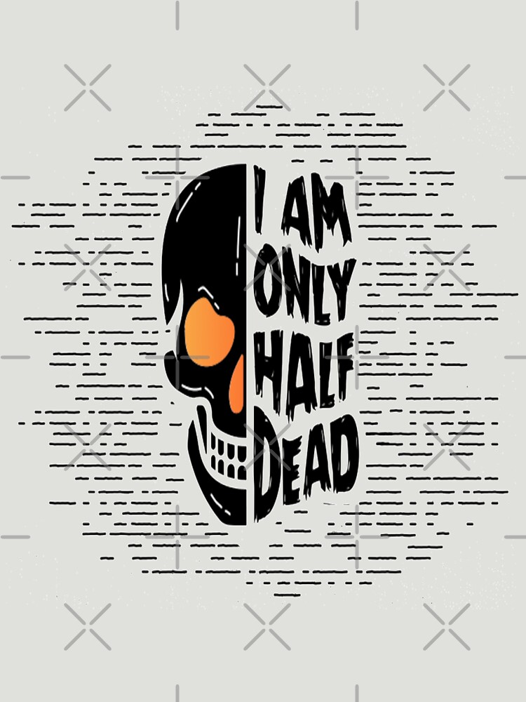 "I am only Half Dead - Spooky Halloween " T-shirt for Sale by Elysia ...
