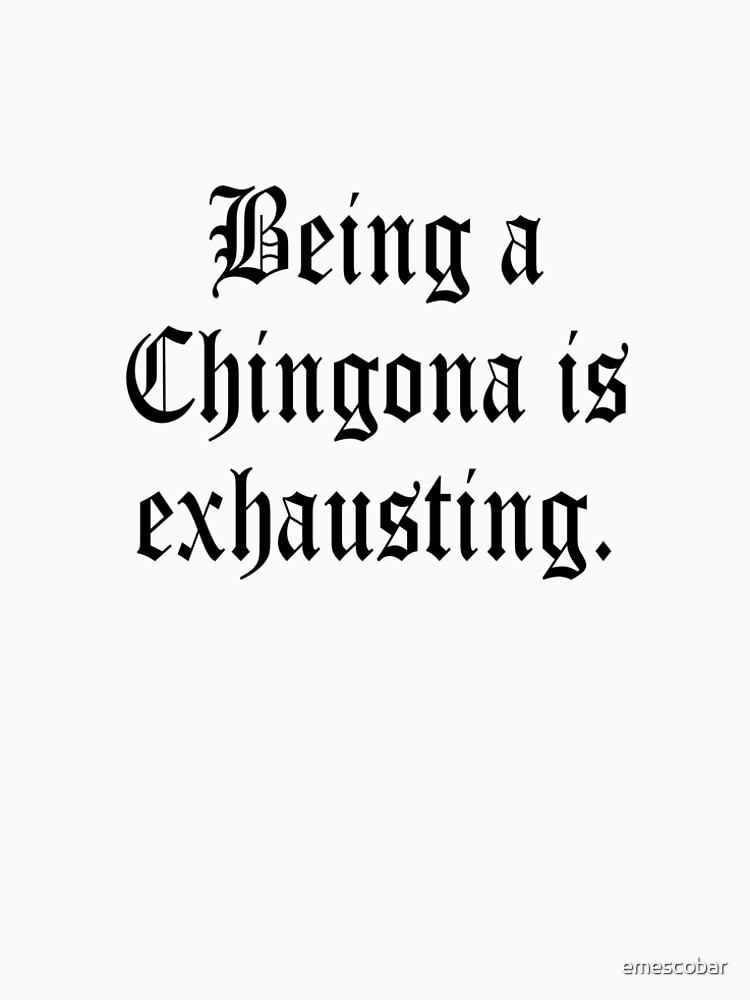 "Being a chingona is exhausting" T-shirt for Sale by emescobar ...