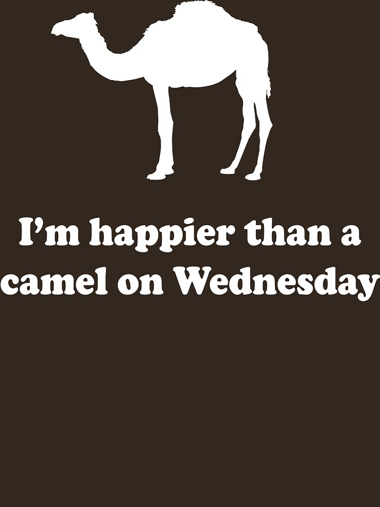 "I'm Happier Than a Camel on Wednesday" T-shirt for Sale by wondrous ...