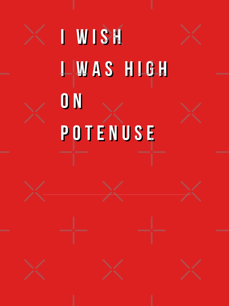 "I wish i was high on potenuse" T-shirt by ironoakph | Redbubble