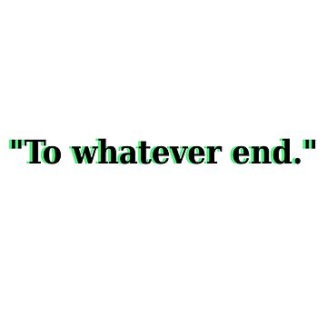 "to whatever end" Sticker for Sale by AdairT | Redbubble