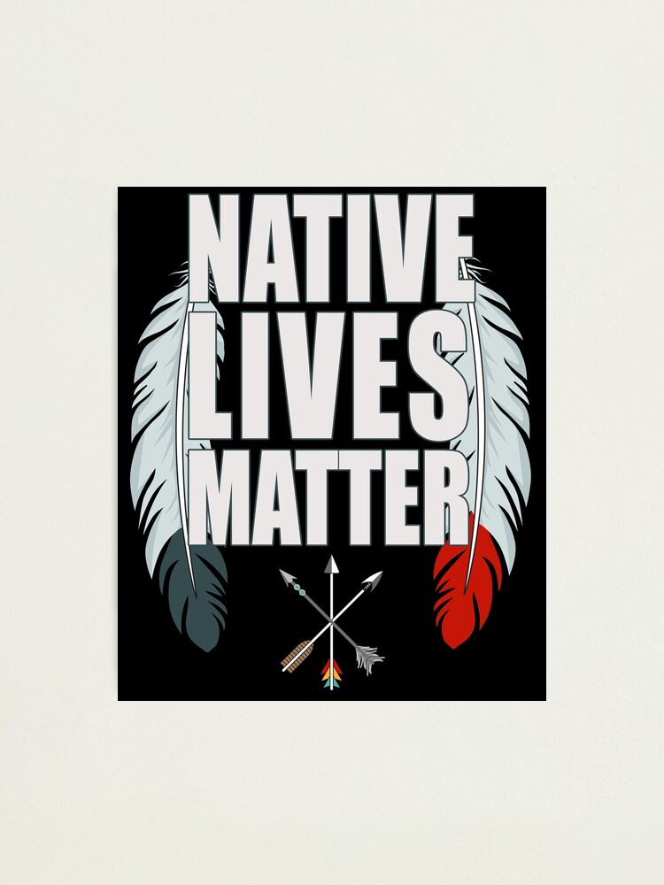 "Native Lives Matter" Photographic Print by CarrieTDesigns | Redbubble