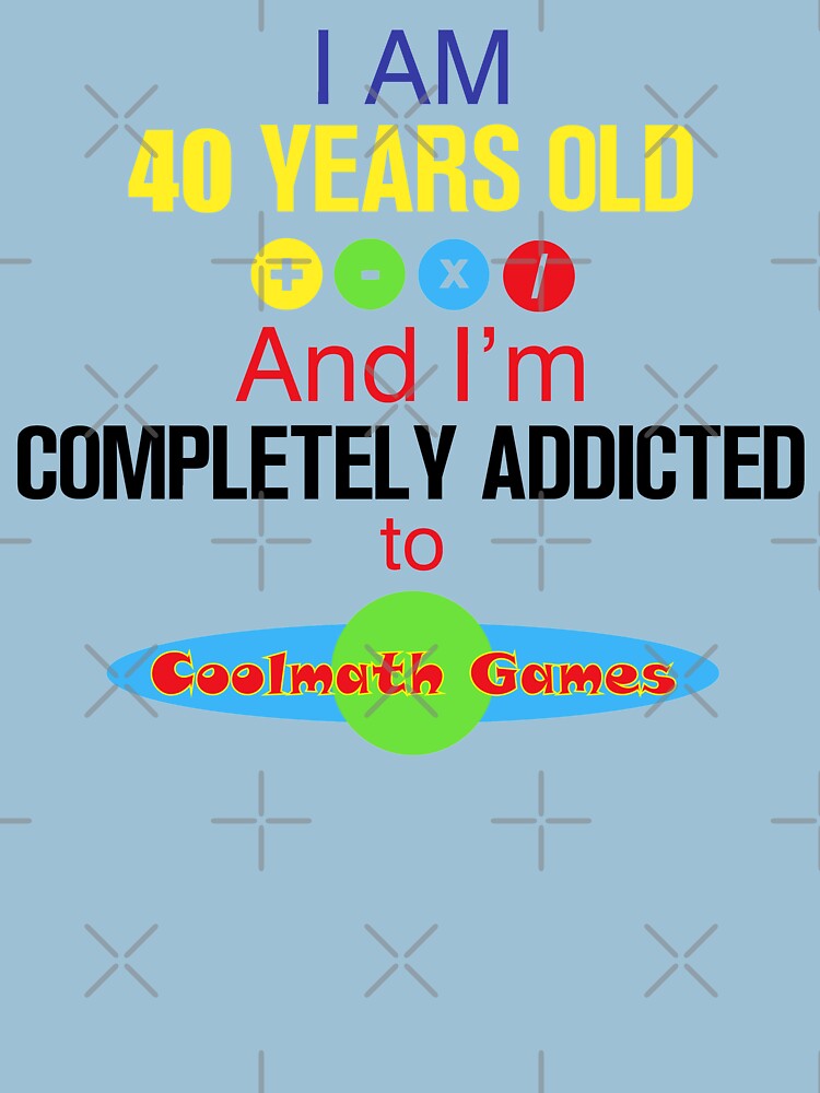 "I am 40 years old and i'm completely addicted to coolmath games" T ...