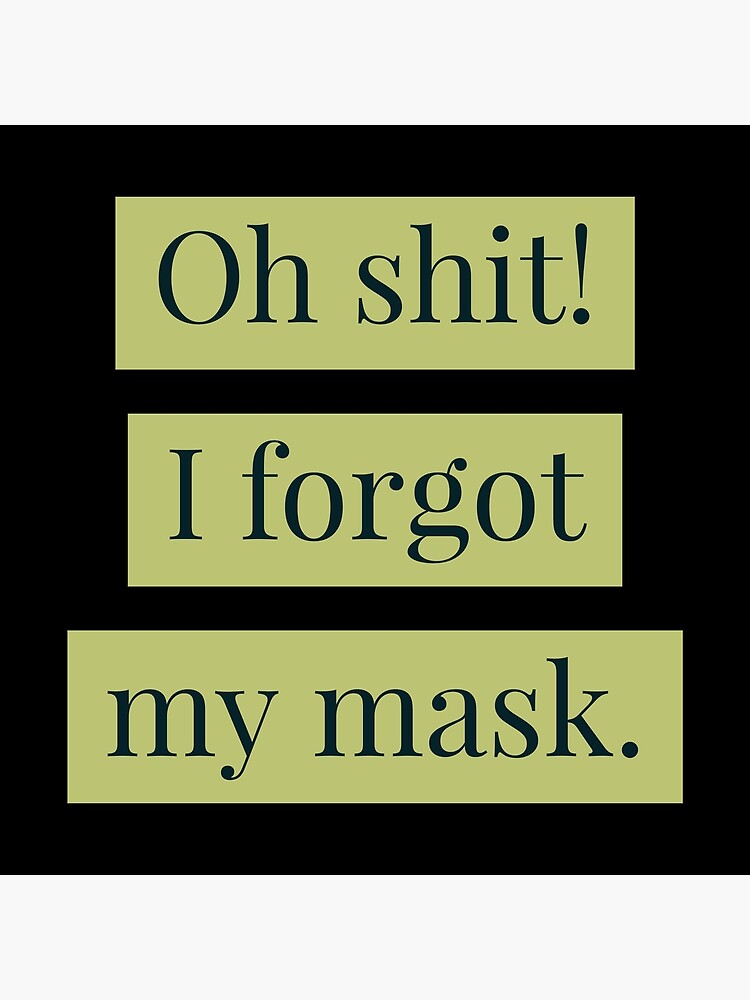 "Oh shit! I forgot my mask" Poster for Sale by Wemstars | Redbubble