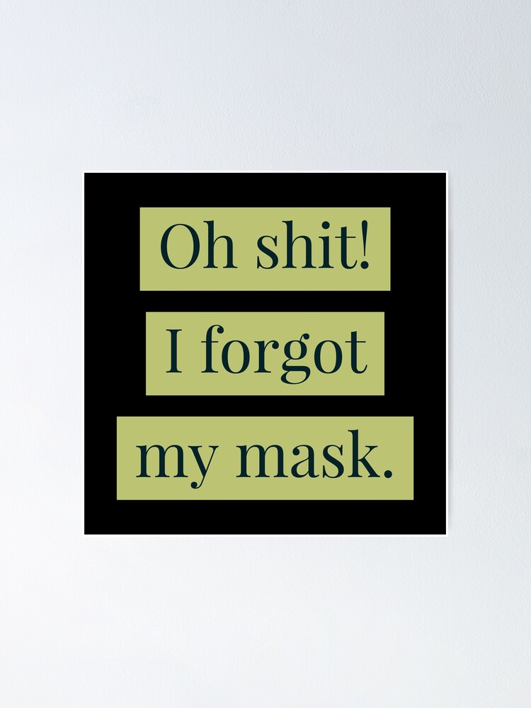 "Oh shit! I forgot my mask" Poster for Sale by Wemstars | Redbubble