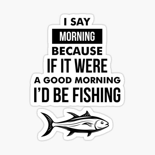 "Funny Fishing Motto Good Morning Graphic" Sticker for Sale by Costart ...