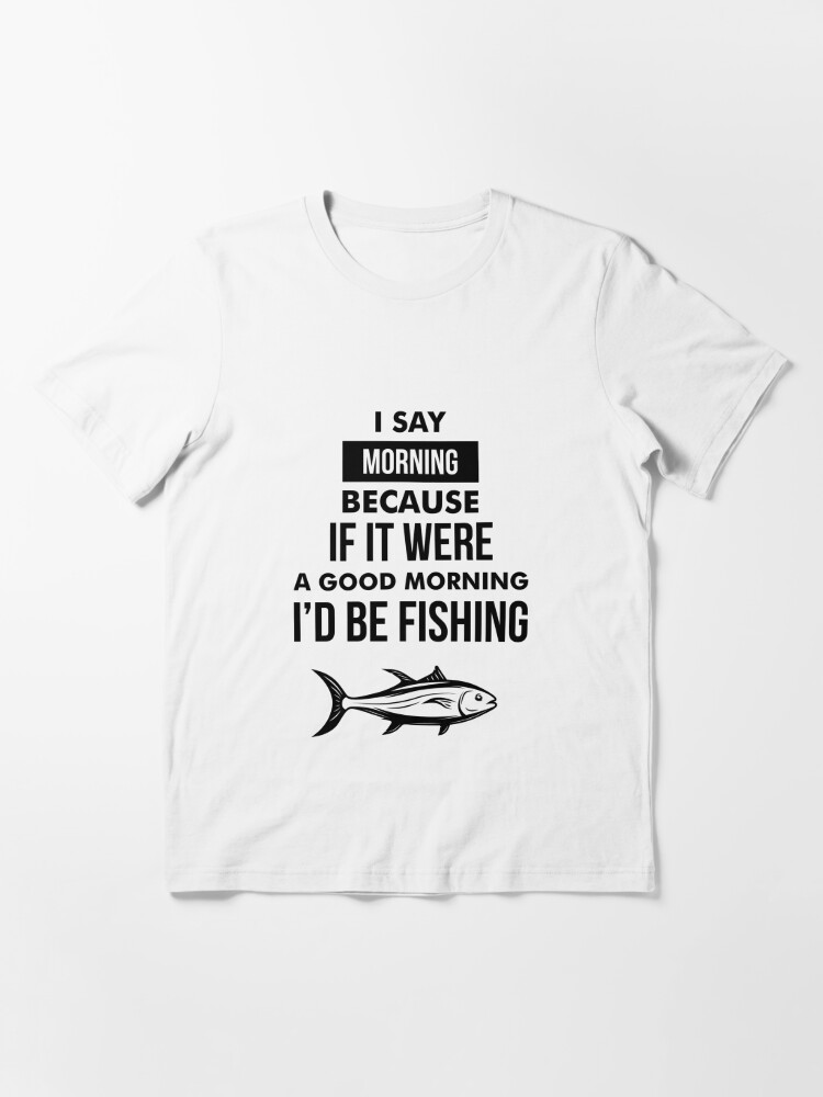 "Funny Fishing Motto Good Morning Graphic" T-shirt for Sale by Costart ...