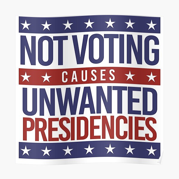 "Not Voting Causes Unwanted Presidencies" Poster by popdesigner | Redbubble