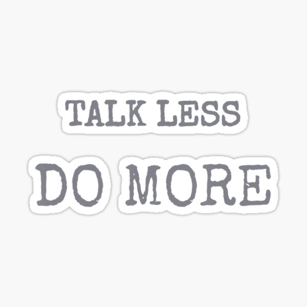 "Talk Less, Do More" Sticker for Sale by KhanWill | Redbubble